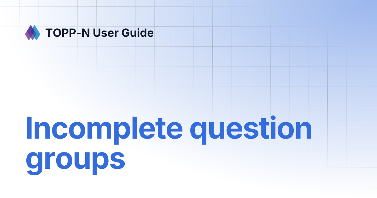 Incomplete question groups | TOPP-N User Guide